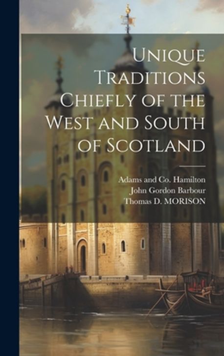 Unique Traditions Chiefly of the West and South of Scotland | Barbour ...