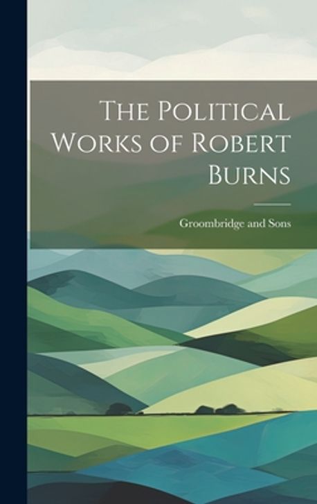 The Political Works of Robert Burns | Groombridge and Sons - 교보문고