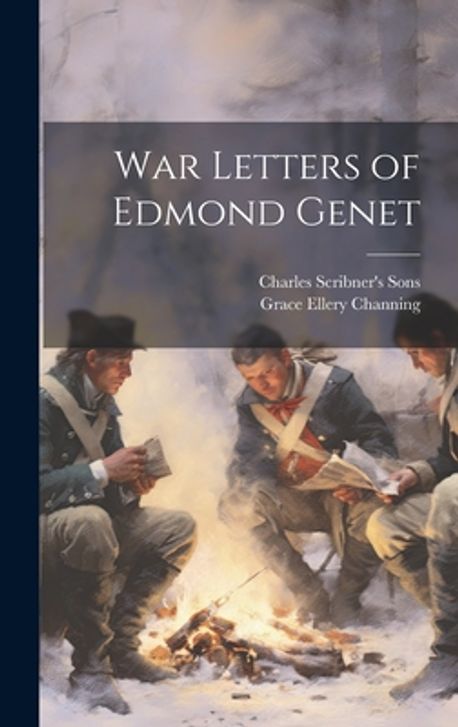 War Letters of Edmond Genet | Channing, Grace Ellery - 교보문고