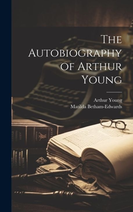 The Autobiography of Arthur Young | Young, Arthur - 교보문고