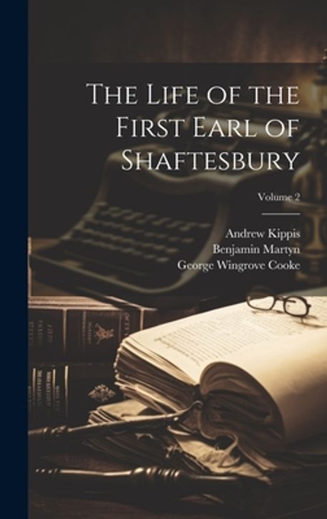 The Life of the First Earl of Shaftesbury; Volume 2 | Cooke, George ...