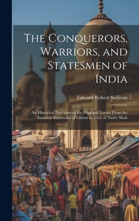 The Conquerors, Warriors, and Statesmen of India | Sullivan, Edward ...