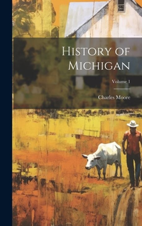 History of Michigan; Volume 1 | Moore, Charles - 교보문고
