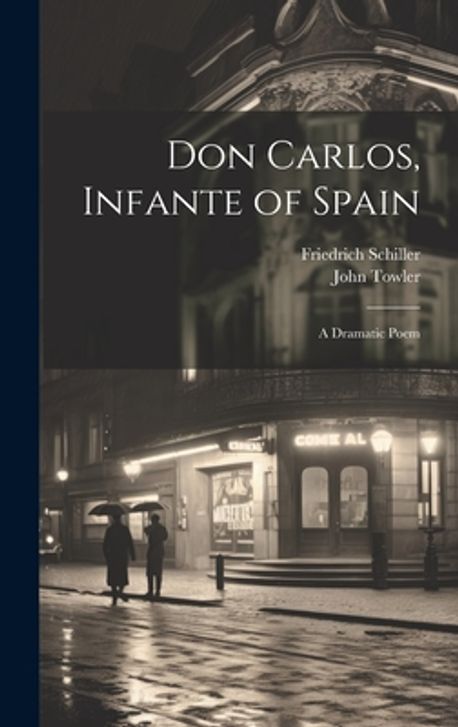 Don Carlos, Infante of Spain | Schiller, Friedrich - 교보문고