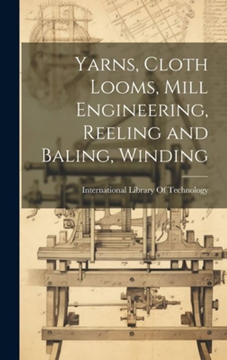Yarns, Cloth Looms, Mill Engineering, Reeling and Baling, Winding ...