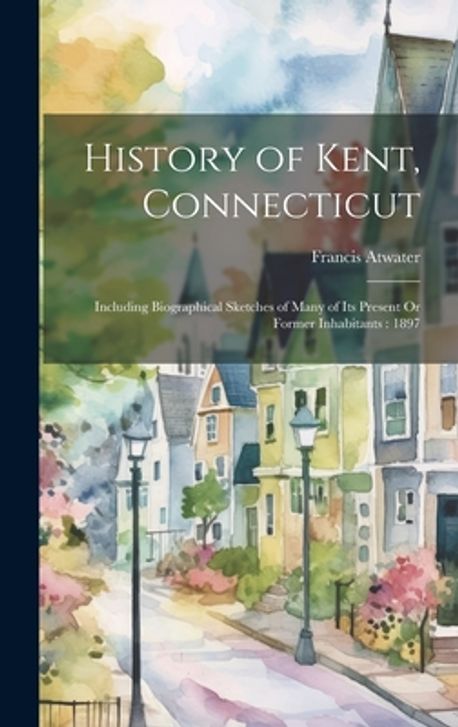 History of Kent, Connecticut | Atwater, Francis - 교보문고