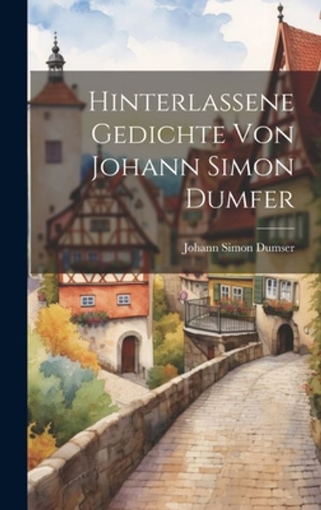 Hinterlassene Gedichte von Johann Simon Dumfer | Dumser, Johann Simon - 교보문고