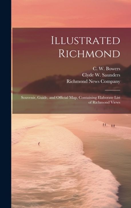 Illustrated Richmond; Souvenir, Guide, and Official Map, Containing Elaborate List of Richmond ...