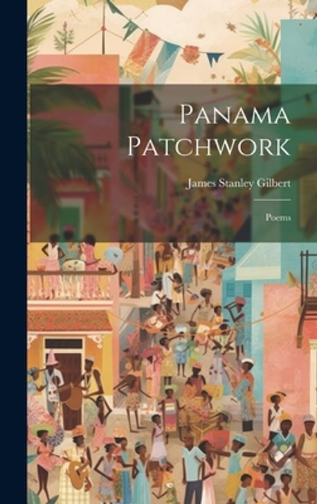 Panama Patchwork; Poems | Gilbert, James Stanley - 교보문고