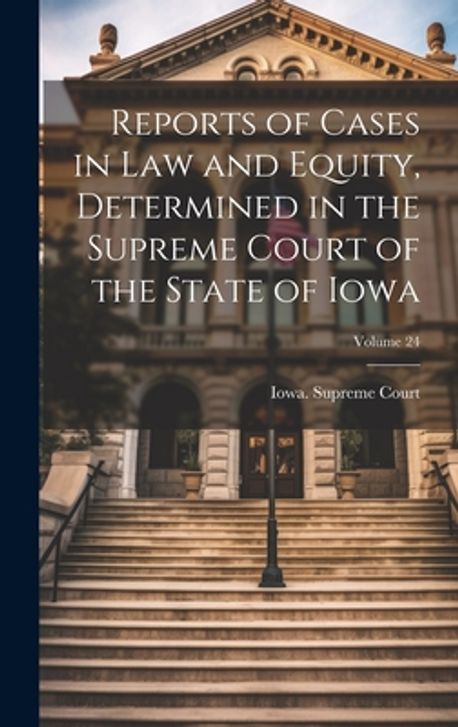 Reports of Cases in Law and Equity, Determined in the Supreme Court of the State of Iowa; Volume ...