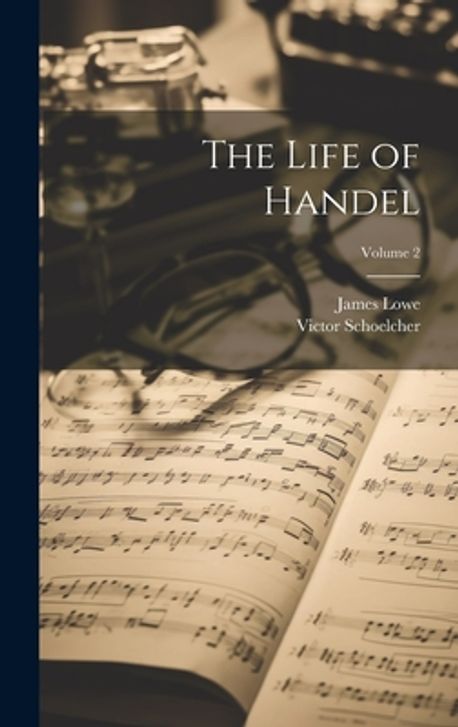 The Life of Handel; Volume 2 | Schoelcher, Victor - 교보문고