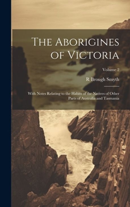 The Aborigines of Victoria | Smyth, R. Brough 1830-1889 - 교보문고