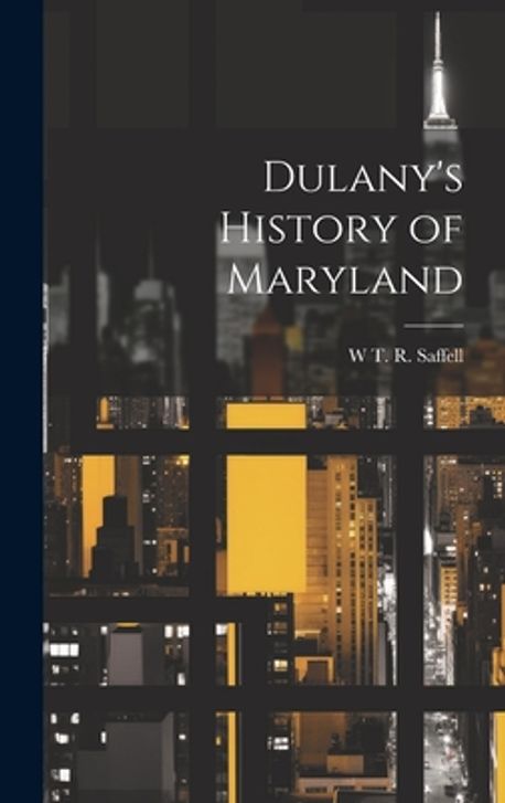 Dulany's History of Maryland | Saffell, W. T. R. 1820-1891 - 교보문고