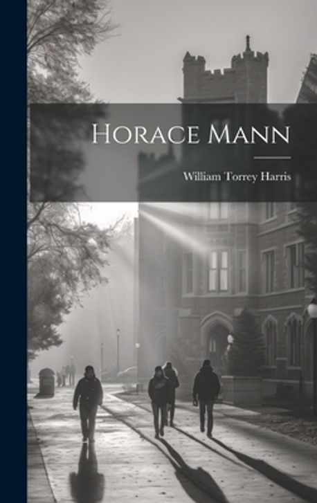 Horace Mann | Harris, William Torrey - 교보문고