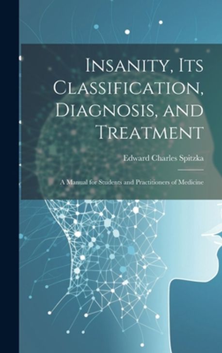 Insanity, its Classification, Diagnosis, and Treatment; a Manual for ...