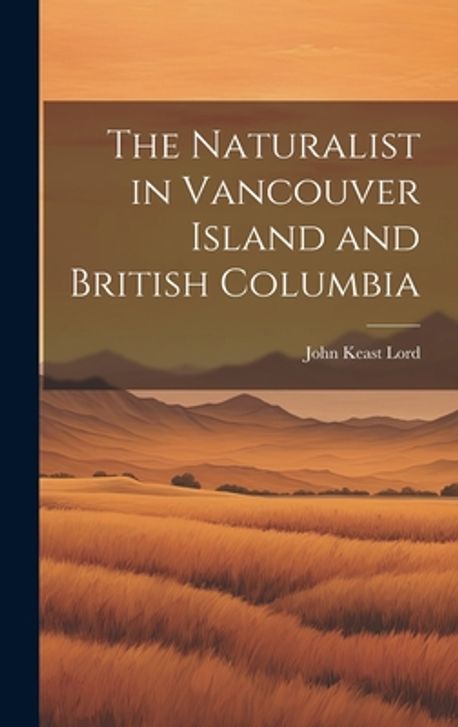 The Naturalist in Vancouver Island and British Columbia | Lord, John ...