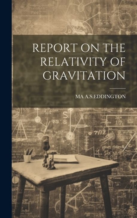 Report on the Relativity of Gravitation | A. S. Eddington, Ma - 교보문고
