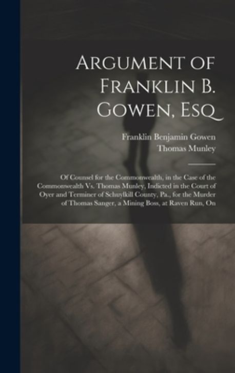 Argument of Franklin B. Gowen, Esq | Gowen, Franklin Benjamin - 교보문고