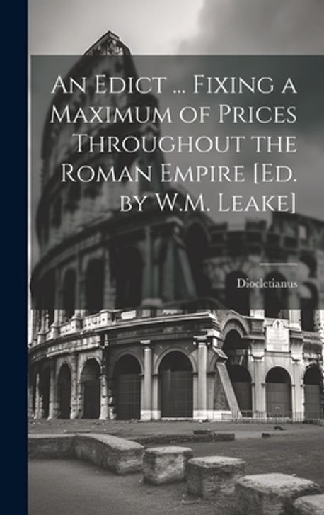 An Edict ... Fixing a Maximum of Prices Throughout the Roman Empire [Ed ...