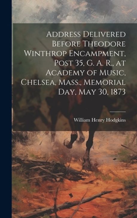 Address Delivered Before Theodore Winthrop Encampment, Post 35, G. A. R ...