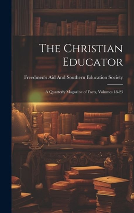 The Christian Educator | Freedmen's Aid and Southern Education - 교보문고