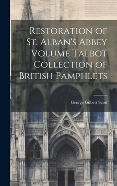 Restoration of St. Alban's Abbey Volume Talbot Collection of British Pamphlets | Scott, George ...