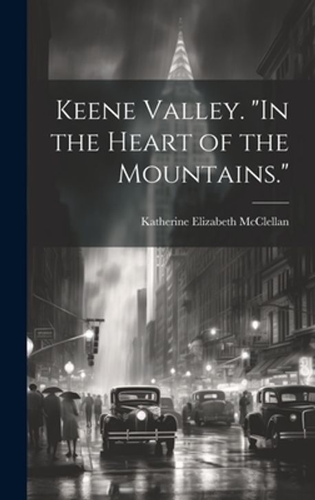 Keene Valley. In the Heart of the Mountains. | McClellan, Katherine ...