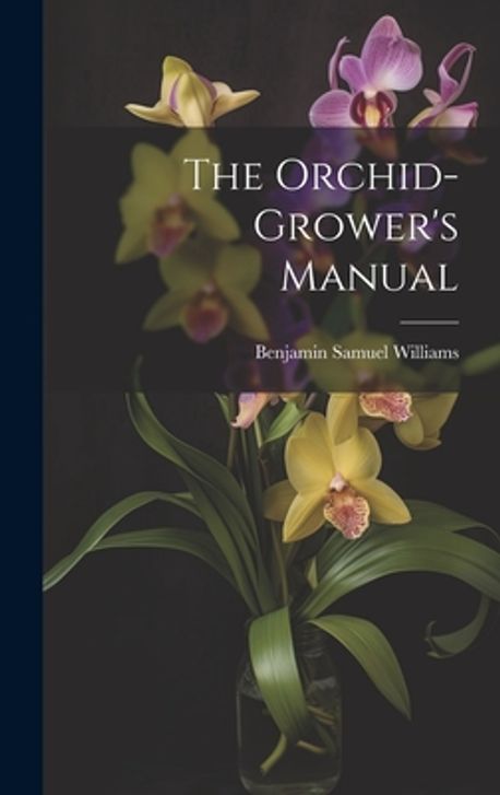 The Orchid-Grower's Manual | Williams, Benjamin Samuel - 교보문고