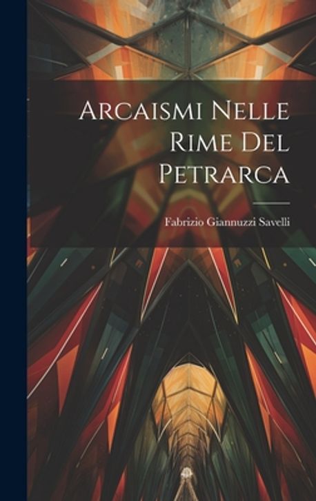 Arcaismi Nelle Rime Del Petrarca | Savelli, Fabrizio Giannuzzi - 교보문고
