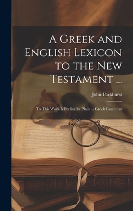 A Greek and English Lexicon to the New Testament ... | Parkhurst, John ...