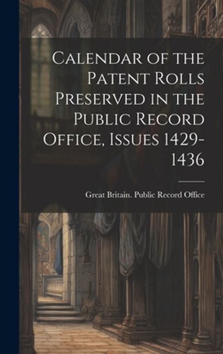 Calendar of the Patent Rolls Preserved in the Public Record Office ...