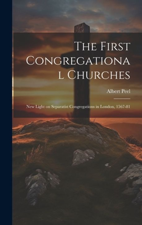 The First Congregational Churches; new Light on Separatist ...