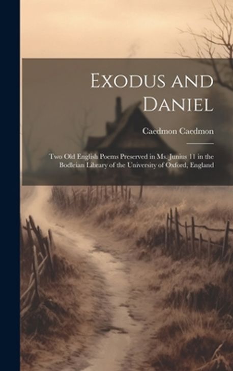 Exodus and Daniel; two Old English Poems Preserved in Ms. Junius 11 in ...