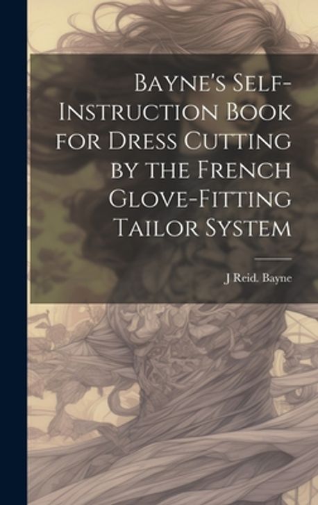 Bayne's Self-instruction Book for Dress Cutting by the French Glove ...