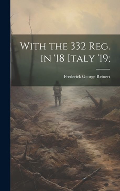 With the 332 Reg. in '18 Italy '19; | Reinert, Frederick George - 교보문고