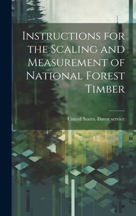 Instructions for the Scaling and Measurement of National Forest Timber ...
