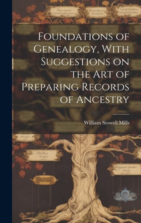 Foundations of Genealogy, With Suggestions on the art of Preparing ...