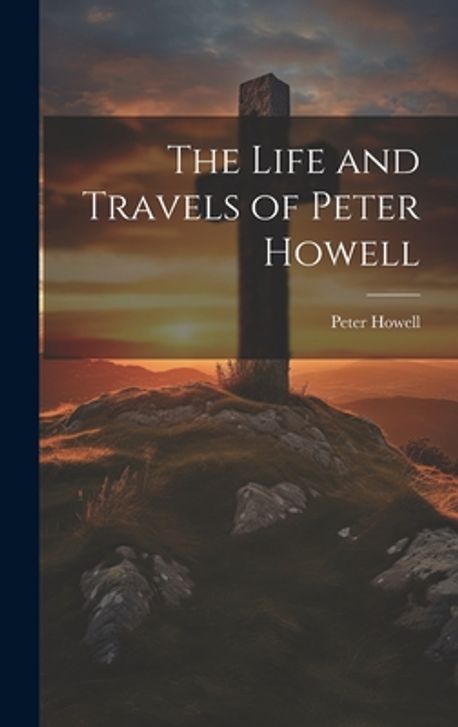 The Life and Travels of Peter Howell | Howell, Peter - 교보문고