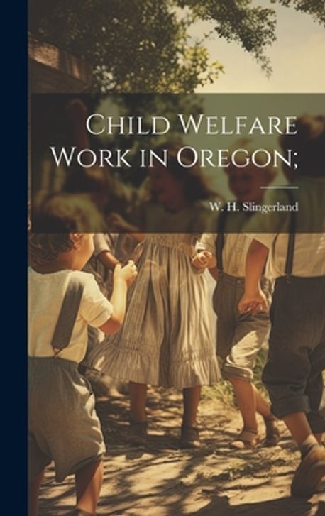 Child Welfare Work in Oregon; | Slingerland, W. H. - 교보문고