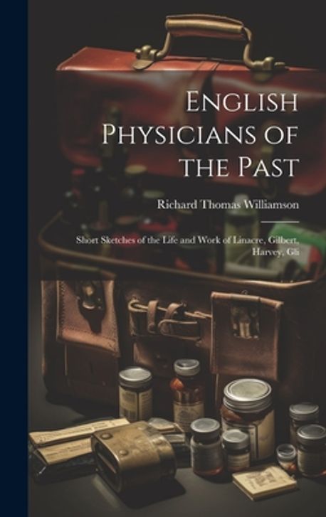 English Physicians of the Past; Short Sketches of the Life and Work of ...