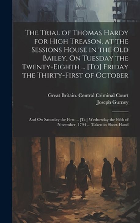 The Trial of Thomas Hardy for High Treason, at the Sessions House in ...