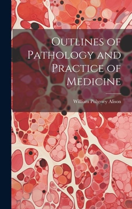 Outlines of Pathology and Practice of Medicine | Alison, William ...