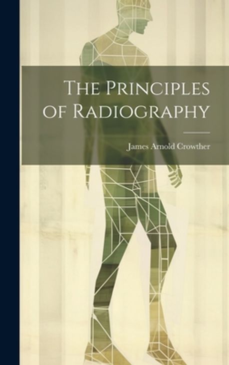 The Principles of Radiography | Crowther, James Arnold - 교보문고