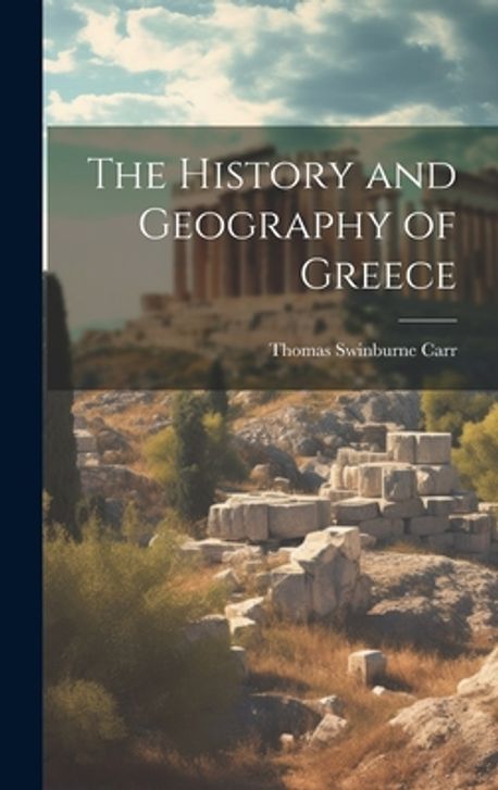 The History and Geography of Greece | Carr, Thomas Swinburne - 교보문고