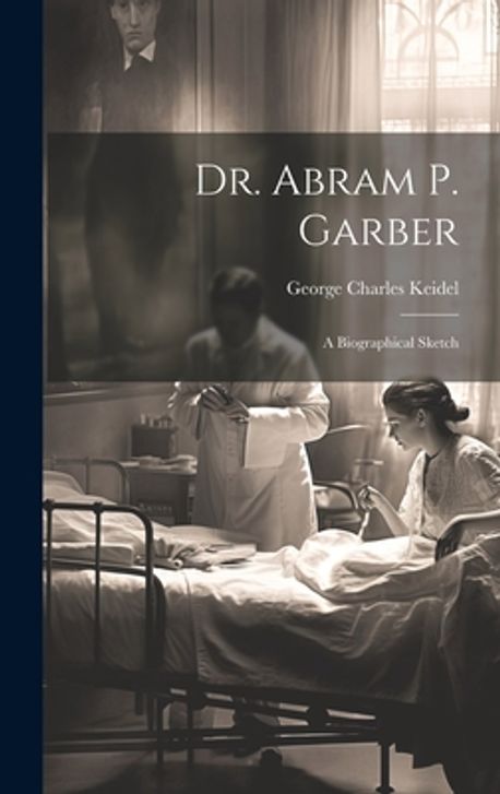 Dr. Abram P. Garber | Keidel, George Charles - 교보문고
