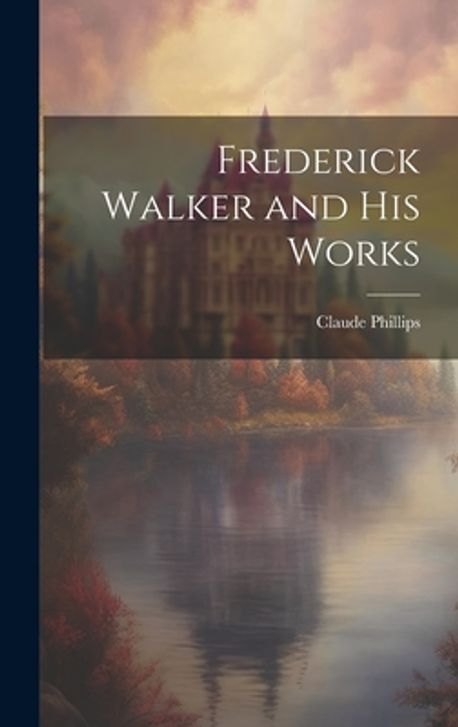 Frederick Walker and His Works | Phillips, Claude - 교보문고