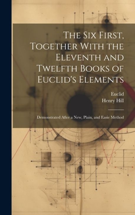 The Six First, Together With the Eleventh and Twelfth Books of Euclid's ...