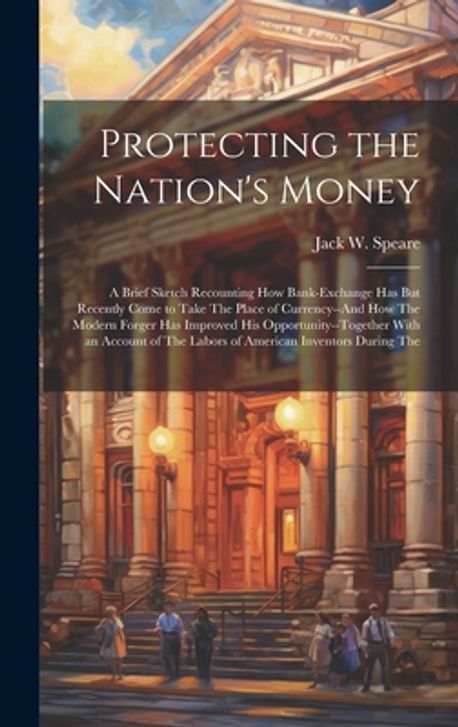 Protecting the Nation's Money | Speare, Jack W. - 교보문고