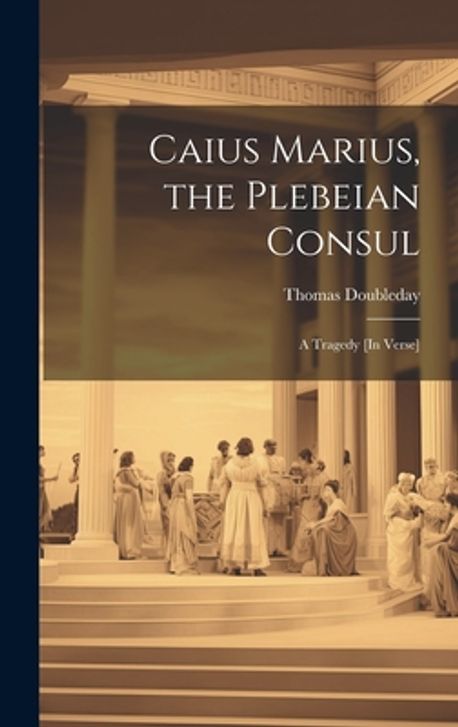 Caius Marius, the Plebeian Consul | Doubleday, Thomas - 교보문고