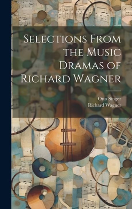 Selections From the Music Dramas of Richard Wagner | Wagner, Richard - 교보문고